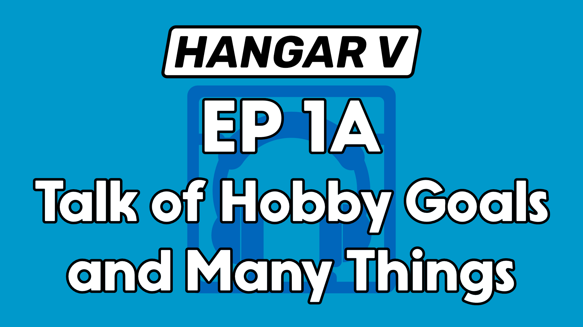 Episode 1A - Talk of Hobby Goals and Many Things | Hangar V - Hobby Blog